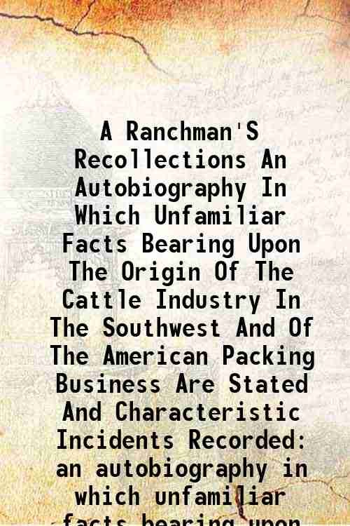 A Ranchman'S Recollections An Autobiography In Which Unfamiliar Facts ...