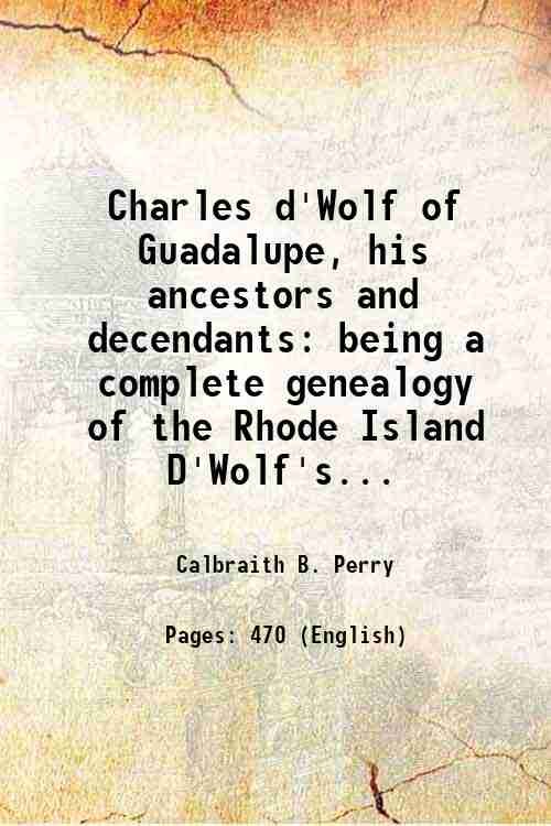 Charles d'Wolf of Guadalupe, his ancestors and decendants being a ...