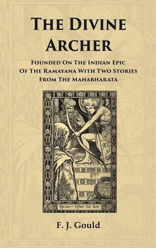 The Divine Archer: Founded on the Indian Epic of the Ramayana with two stories from the ...