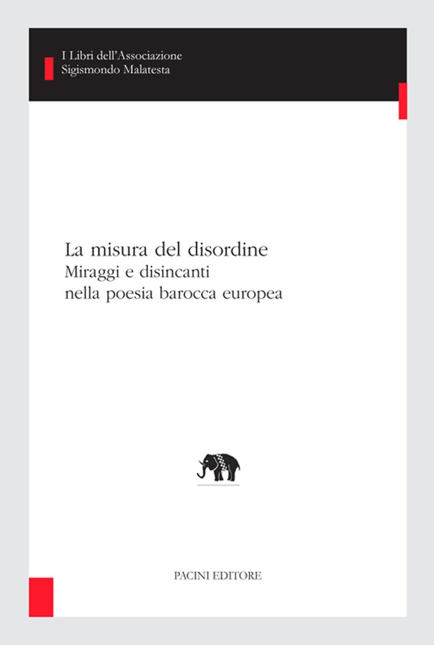 La misura del disordine. Miraggi e disincanti nella poesia barocca europea, Ospedaletto, Pacini ...
