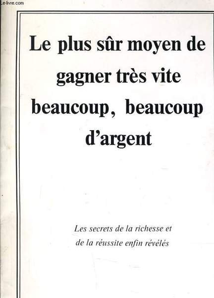 LE PLUS SUR MOYEN DE GAGNER TRES VITE BEAUCOUP BEAUCOUP D'ARGENT les secrets de la richesse et ...