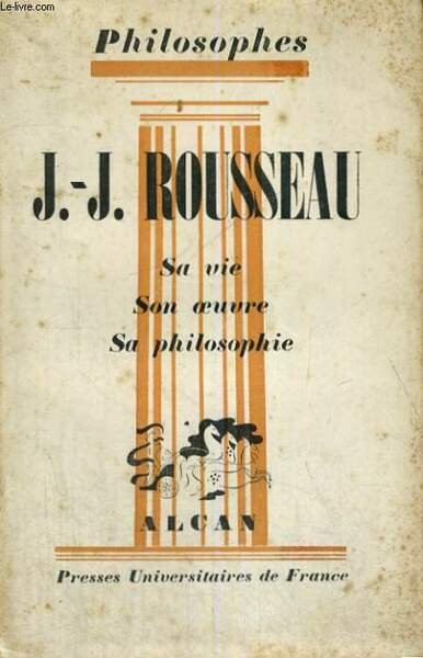 J.J. ROUSSEAU SA VIE,SON OEUVRE AVEC UN EXPOSE DE SA PHILOSOPHIE ...