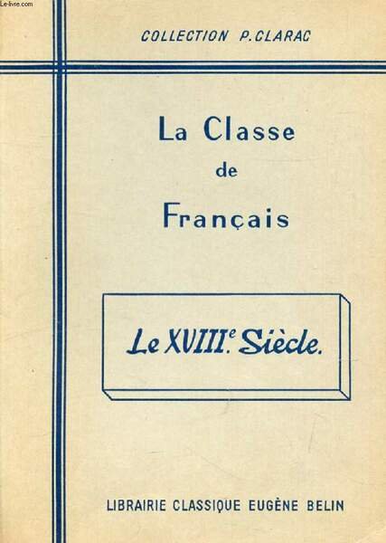 LA CLASSE DE FRANCAIS, LE XVIIIe SIECLE, TEXTES CHOISIS ET COMMENT S ...