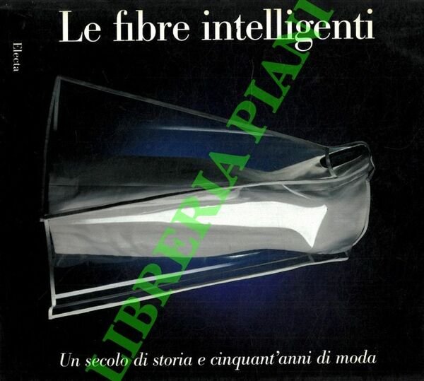 Le fibre intelligenti. Un secolo di storia e cinquant'anni di moda. - Libro