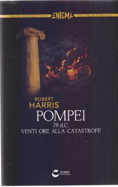 Pompei 79 d.C. Venti ore alla catastrofe - Robert Harris - Libro