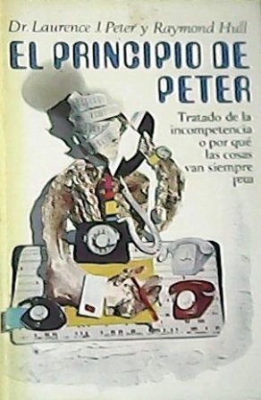 El principio de Peter. Tratado de la incompetencia o por qué las cosas ...