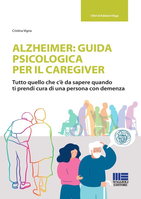 Alzheimer: guida psicologica per il caregiver. Tutto quello che c'è da sapere quando ti prendi ...