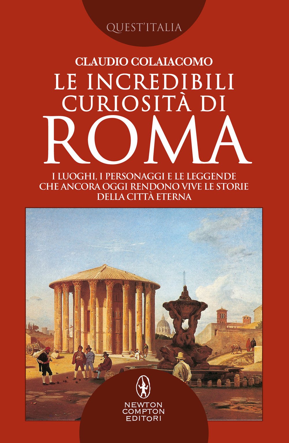 Le incredibili curiosit i Roma. I luoghi, i personaggi e le leggende ...